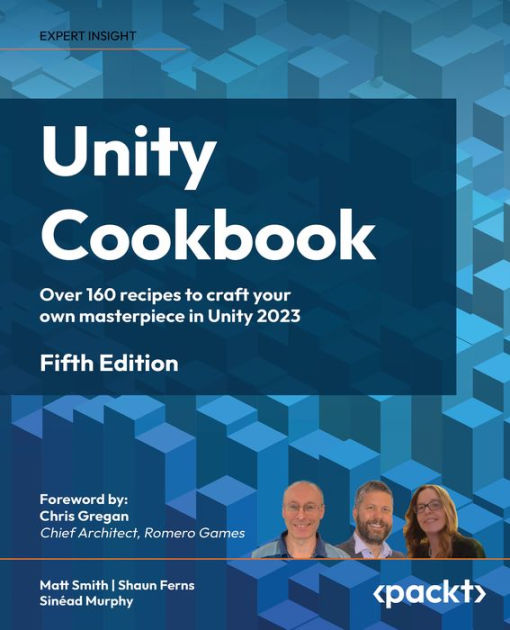 Unity Cookbook: Over 160 recipes to craft your own masterpiece in Unity 2023 by Matt Smith ...