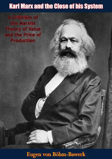 Karl Marx and the Close of his System:: A Criticism of the Marxist Theory of Value and the Price ...