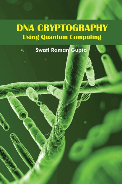 Dna Cryptography Using Quantum Computing By Swati Raman Gupta Paperback Barnes And Noble®