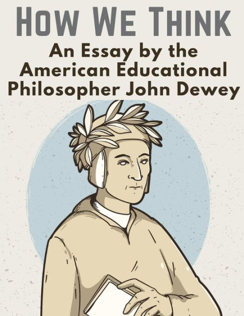 How We Think: An Essay by the American Educational Philosopher John Dewey by John Dewey ...