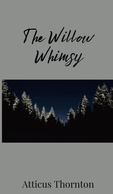 The Willow Whimsy by Atticus Thornton, Paperback | Barnes & Noble®