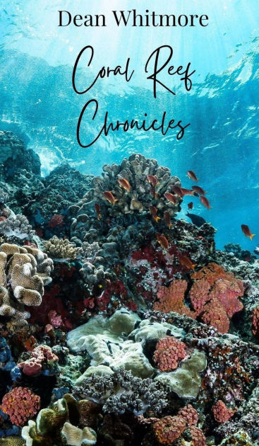 Coral Reef Chronicles by Dean Whitmore, Hardcover | Barnes & Noble®