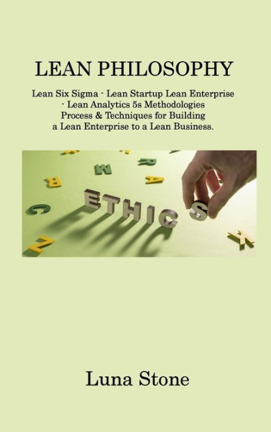 Lean Philosophy: Lean Six Sigma - Lean Startup Lean Enterprise - Lean Analytics 5s Methodologies ...