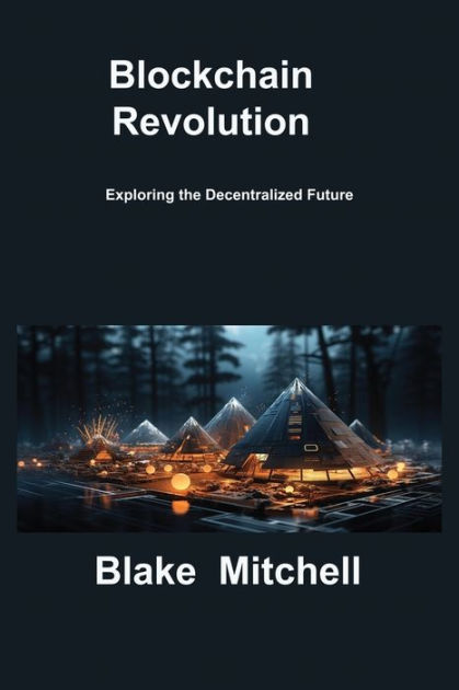 Blockchain Revolution: Exploring the Decentralized Future by Blake Mitchell, Paperback | Barnes ...