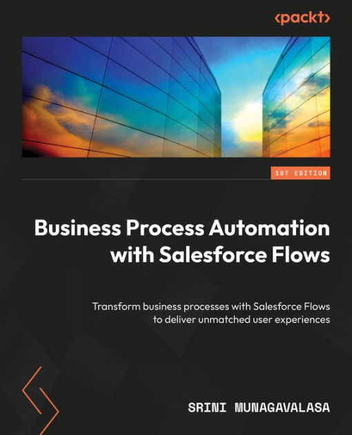 Business Process Automation with Salesforce Flows: Transform business processes with Salesforce ...