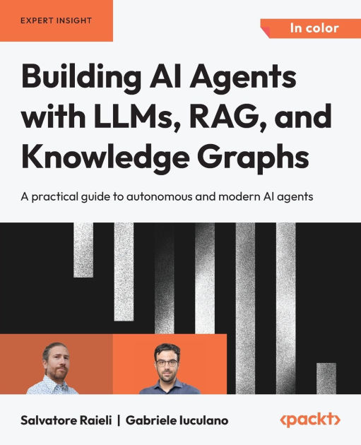 Building AI Agents with LLMs, RAG, and Knowledge Graphs: A practical guide to autonomous and ...