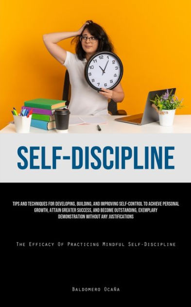Self-Discipline: Tips And Techniques For Developing, Building, And ...
