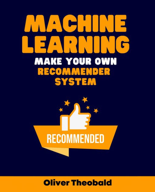 Machine Learning: Make Your Own Recommender System: Build Your Recommender System with Machine ...