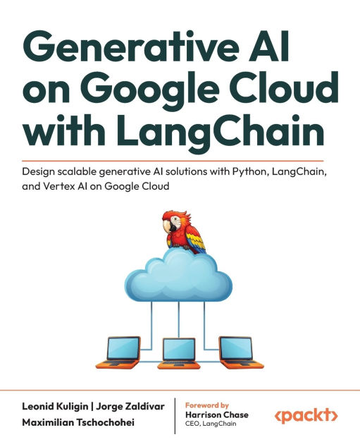 Generative AI on Google Cloud with LangChain: Design scalable generative AI solutions with ...