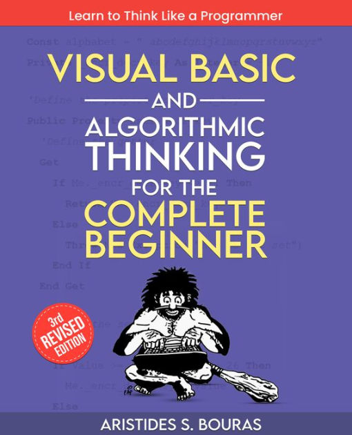Visual Basic and Algorithmic Thinking for the Complete Beginner: Master Visual Basic and ...