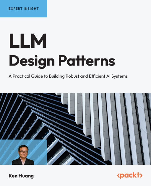 LLM Design Patterns: A Practical Guide to Building Robust and Efficient AI Systems by Ken Huang ...