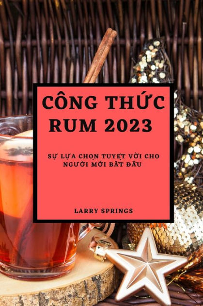 CÔNG TH?C RUM 2023: S? L?A CH?N TUY?T V?I CHO NGU?I M?I B?T D?U by LARRY SPRINGS, Paperback ...