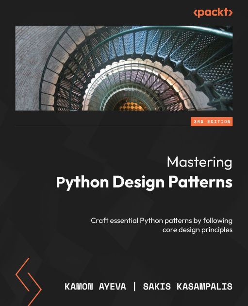 Mastering Python Design Patterns - Third Edition: Craft essential Python patterns by following ...