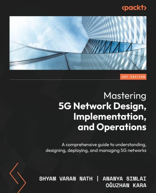 Mastering 5G Network Design, Implementation, and Operations: A comprehensive guide to ...