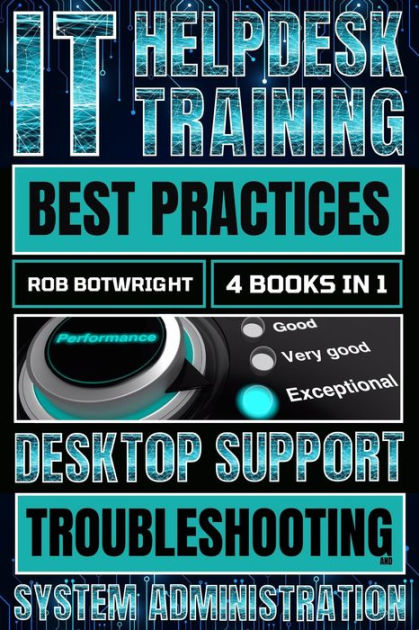 IT Helpdesk Training Best Practices: Desktop Support Troubleshooting and System Administration ...