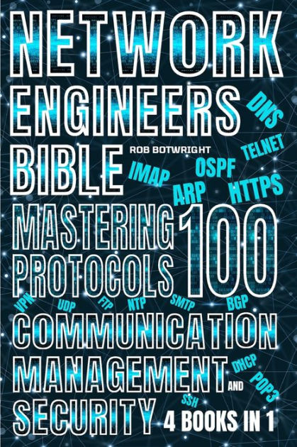 Network Engineer's Bible: Mastering 100 Protocols For Communication, Management, And Security by ...