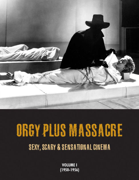Orgy Plus Massacre, Volume 1 (1950-1956): Sexy, Scary & Sensational Cinema by G.H. Janus ...
