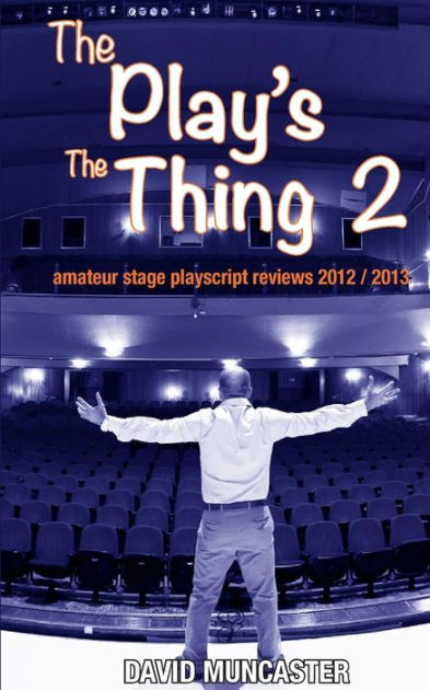 The Play's The Thing 2: Amateur Stage Playscript Reviews 2012-2013 by ...