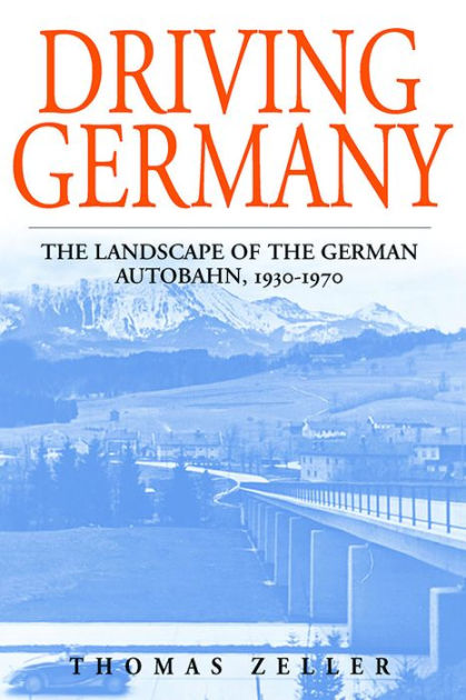 Driving Germany: The Landscape of the German Autobahn, 1930-1970 by Thomas Zeller, Paperback ...