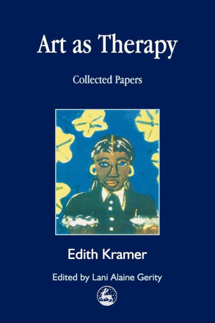 Art as Therapy: Collected Papers by Edith Kramer, Paperback | Barnes & Noble®