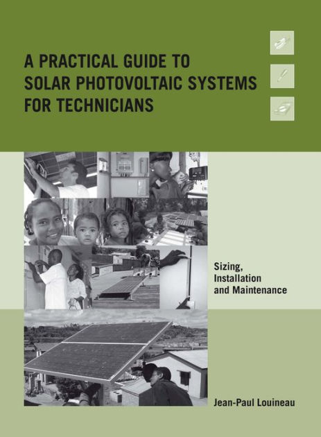 A Practical Guide to Solar Photovoltaic Systems for Technicians: Sizing, Installation and ...