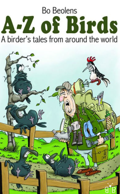 A-Z of birds - A birder's tales from around the world by Bo Beolens ...
