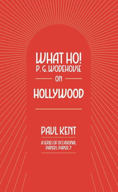 What Ho! P. G. Wodehouse on Hollywood by Paul Kent | eBook | Barnes & Noble®