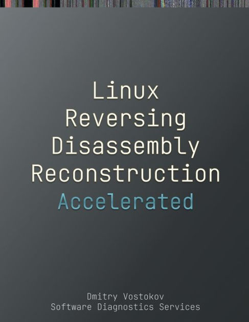 Accelerated Linux Disassembly, Reconstruction and Reversing: Training ... Accelerated Linux Disassembly, Reconstruction and Reversing: Training ...