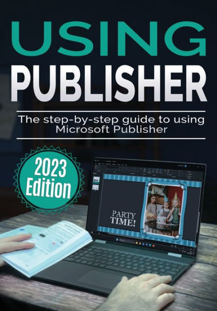 Using Microsoft Publisher - 2023 Edition: The Step-by-step Guide to Using Microsoft Publisher by ...