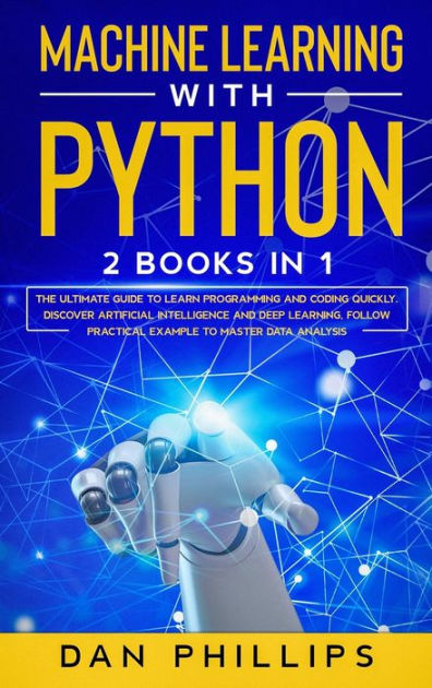 Machine Learning With Python 2 Books In 1 The Ultimate Guide To Learn