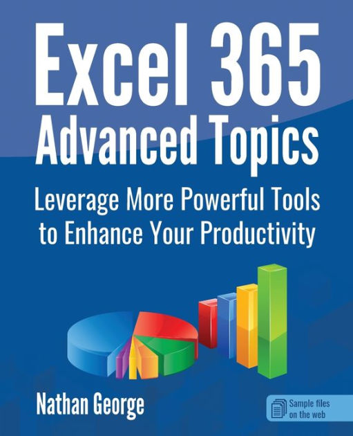 Excel 365 Advanced Topics: Leverage More Powerful Tools to Enhance Your Productivity by Nathan ...