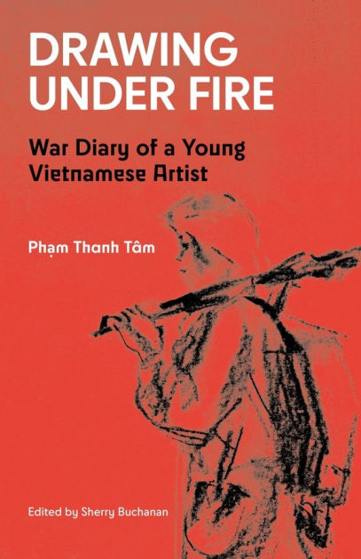 Drawing Under Fire: War Diary of a Young Vietnamese Artist by Pham Thanh Tâm, Paperback | Barnes ...