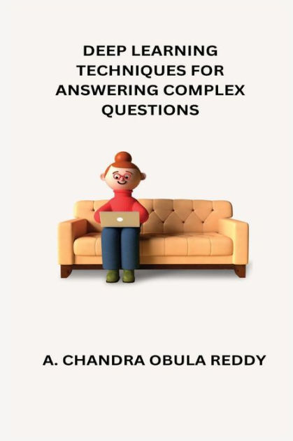 DEEP LEARNING TECHNIQUES FOR ANSWERING COMPLEX QUESTIONS by A. CHANDRA ... DEEP LEARNING TECHNIQUES FOR ANSWERING COMPLEX QUESTIONS by A. CHANDRA ...