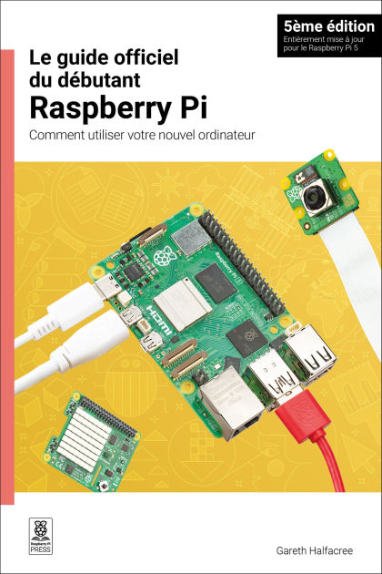 Le guide officiel du débutant Raspberry Pi / The official Raspberry Pi beginner's guide: Comment ...