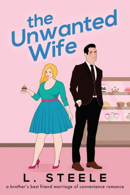 The Unwanted Wife: Brother's Best Friend Marriage of Convenience Romance by L Steele, Paperback ...