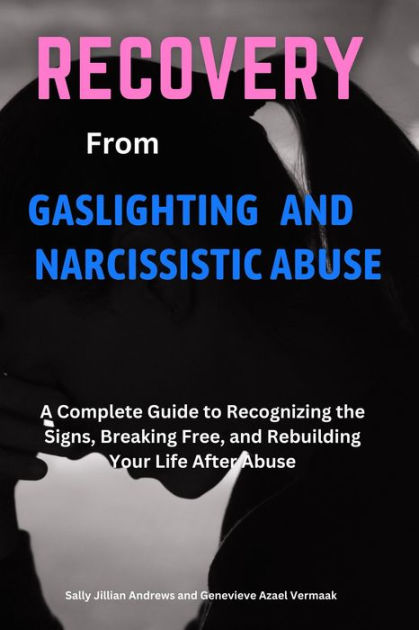 Recovery from Gaslighting and Narcissistic Abuse: A Complete Guide to ...