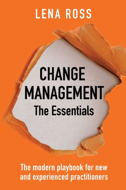 Change Management: The Essentials: The modern playbook for new and experienced practitioners by ...
