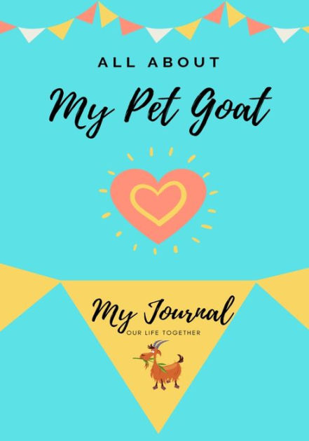 All About My Pet Goat: My Journal Our Life Together by Petal Publishing ...