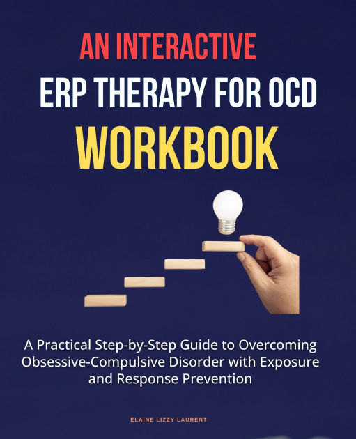 An Interactive ERP Therapy for OCD Workbook: A Practical Step-by-Step Guide to Overcoming ...