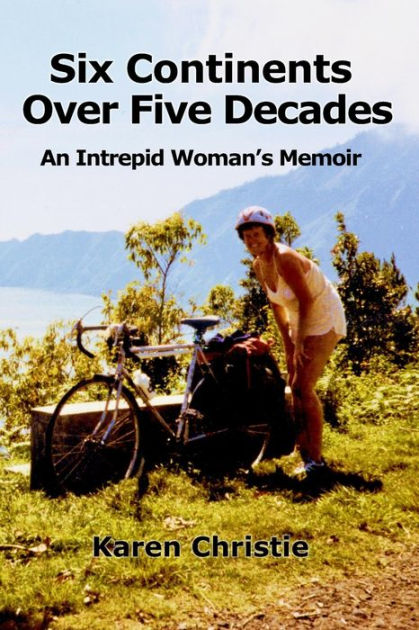 Six Continents Over Five Decades: An Intrepid Woman's Memoir by Karen Christie, Paperback ...