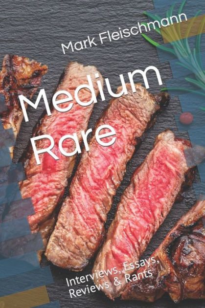 Medium Rare: Interviews, Essays, Reviews & Rants by Mark Fleischmann, Paperback | Barnes & Noble®