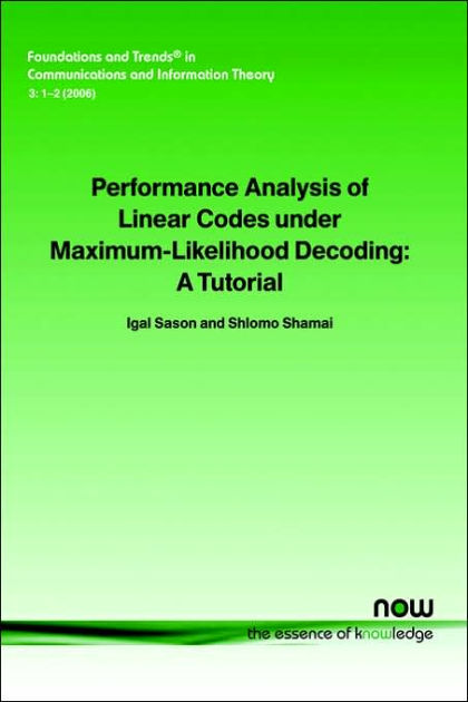 Performance Analysis Of Linear Codes Under Maximum Likelihood Decoding A Tutorial By Igal Sason