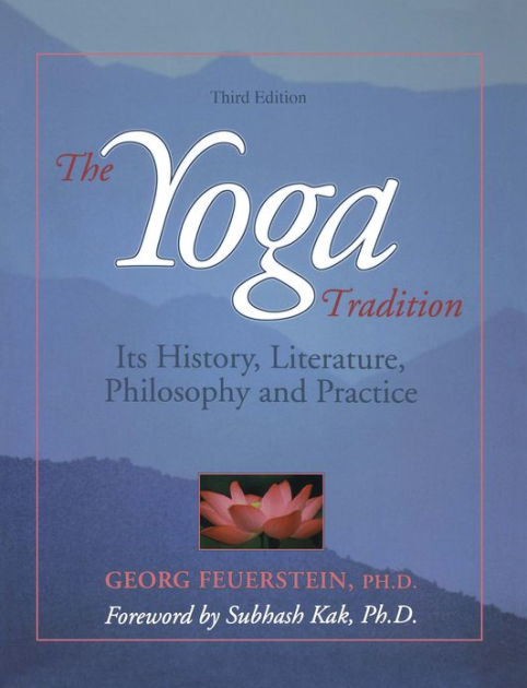 The Yoga Tradition Its History Literature Philosophy And Practice By Georg Feuerstein First