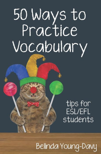 Fifty Ways to Practice Vocabulary: Tips for ESL/EFL Students by Belinda ...