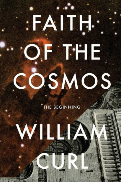 Faith Of The Cosmos The Beginning By William Curl Paperback Barnes