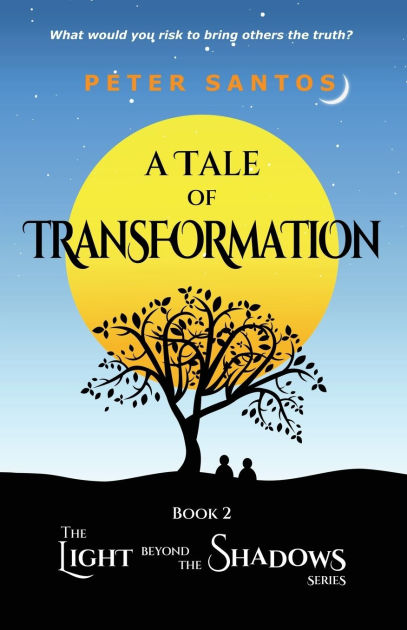 A Tale of Transformation: The Light Beyond the Shadows, Book 2 by Peter Santos, Paperback ...