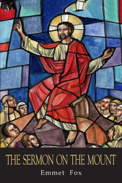 The Sermon on the Mount: The Key to Success in Life: by Emmet Fox ...