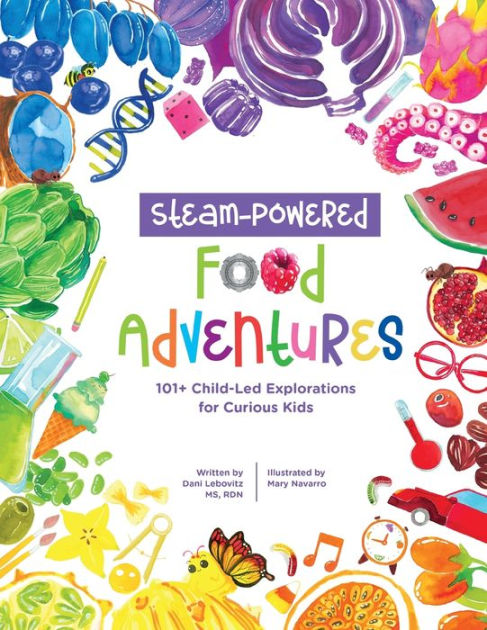 STEAM-Powered Food Adventures: 101+ Child-Led Explorations for Curious ...