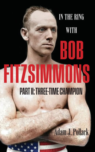 In the Ring With Bob Fitzsimmons - Part II: Three-Time Champion by Adam J Pollack, Hardcover ...