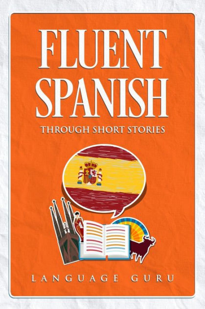 Fluent Spanish through Short Stories by Language Guru, Paperback ...